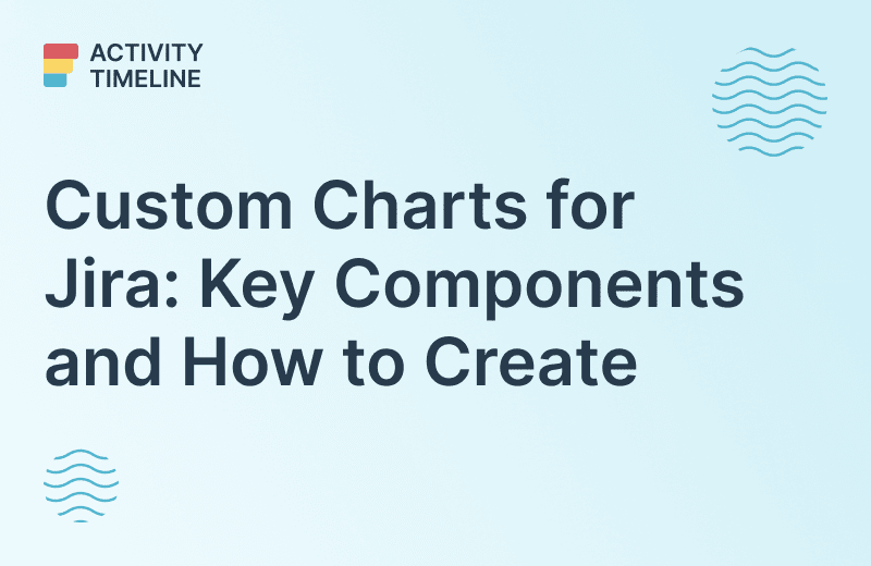 Custom Charts for Jira: A Project Manager's Ultimate Guide | ActivityTimeline